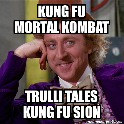 Meme Willy Wonka - Kung fu Mortal kombat Trulli tales kung fu Sion ...