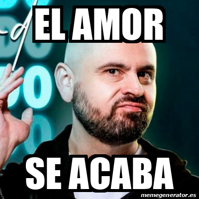 Meme Personalizado - El amor se acaba - 33098162