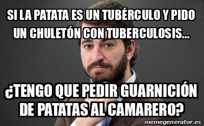 Meme Personalizado - Si la patata es un tubérculo y pido un chuletón ...