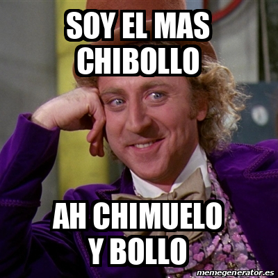 Meme Willy Wonka - soy el mas chibollo ah chimuelo y bollo - 33098188