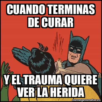 Meme Batman slaps Robin - CUANDO TERMINAS DE CURAR Y EL TRAUMA QUIERE ...