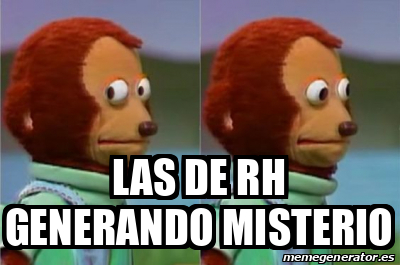 Meme Personalizado - las de RH generando misterio - 33098422