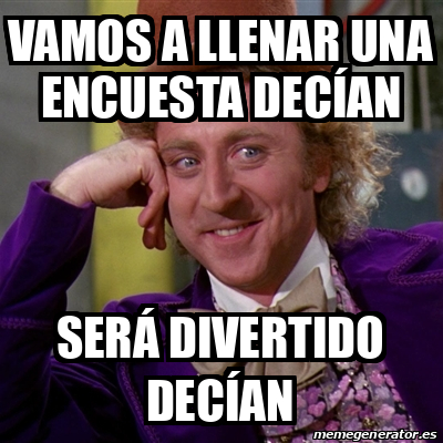 Meme Willy Wonka - Vamos a llenar una encuesta decían será divertido ...