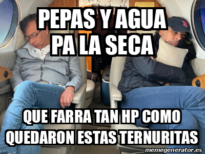 Meme Personalizado - Pepas y agua pa la seca Que farra tan hp como ...