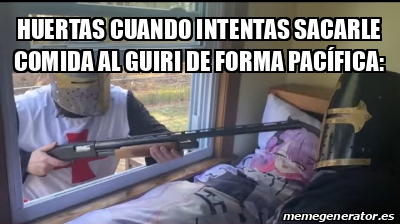 Meme Personalizado - Huertas cuando intentas sacarle comida al guiri de ...