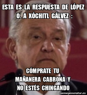 Meme Personalizado - esta es la respuesta de lópez o. a xóchitl gálvez ...