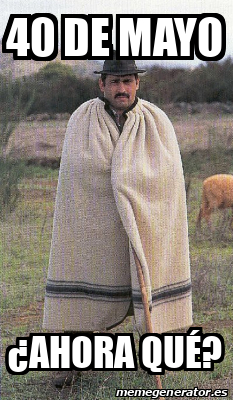 Meme Personalizado - 40 de mayo ¿ahora qué? - 33099200