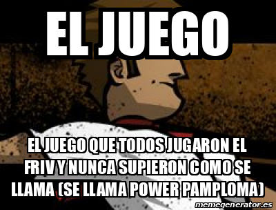 Meme Personalizado - el juego el juego que todos jugaron el friv y ...