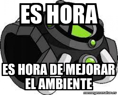 Meme Personalizado - es hora es hora de mejorar el ambiente - 33099556