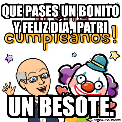Meme Personalizado - Que pases un bonito y feliz día, PATRI Un besote ...