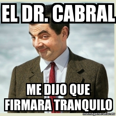 Meme Mr Bean - eL DR. CABRAL ME DIJO QUE FIRMARA TRANQUILO - 4000521