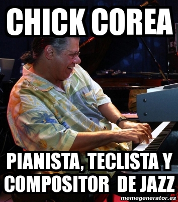 Meme Personalizado - Chick Corea pianista, teclista y compositor de ...