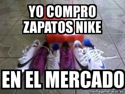 Meme Personalizado - yo compro zapatos nike en el mercado - 4001971