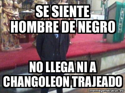 Meme Personalizado - Se siente hombre de negRo No llega ni a changoleon ...