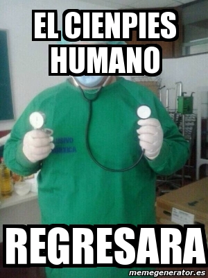 Meme Personalizado - El cienpies humano regresara - 4005273