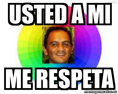 Meme Personalizado - usted a mi me respeta - 4008659