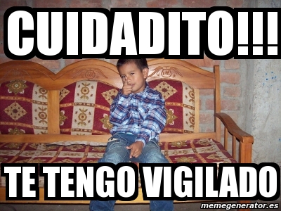 Meme Personalizado - cuidadito!!! te tengo vigilado - 4011619
