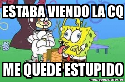 Meme Personalizado - ESTABA VIENDO LA CQ ME QUEDE ESTUPIDO - 4011638