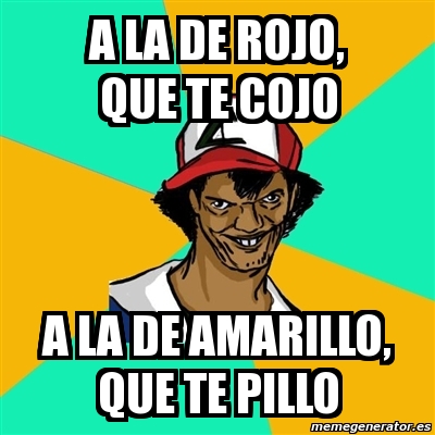 Meme Ash Pedreiro - a la de rojo, que te cojo a la de amarillo, que te ...