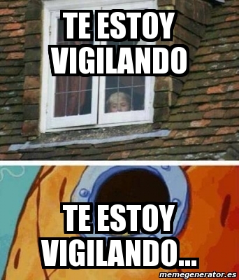 Meme Personalizado - te estoy vigilando te estoy vigilando... - 4013677