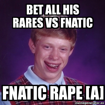 Meme Bad Luck Brian - bet all his rares vs fnatic fnatic rape [A] - 4014516