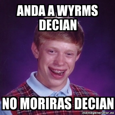 Meme Bad Luck Brian - anda a wyrms decian no moriras decian - 4018687