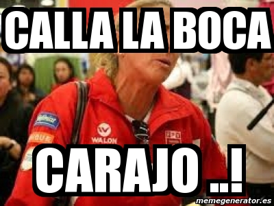 Meme Personalizado - calla la boca carajo ..! - 4103221