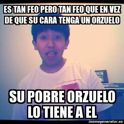 Meme Personalizado - Es tan feo pero tan feo que en vez de que su cara ...