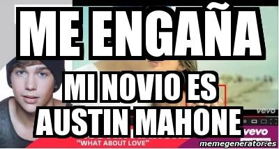 Meme Personalizado - me engaÃ±a MI NOVIO ES AUSTIN MAHONE - 4104339