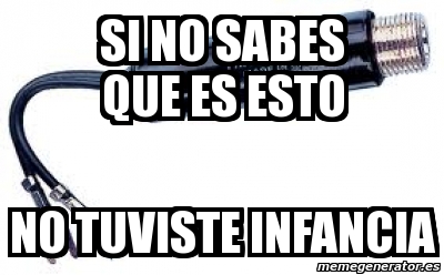 Meme Personalizado - si no sabes que es esto no tuviste infancia - 4105368