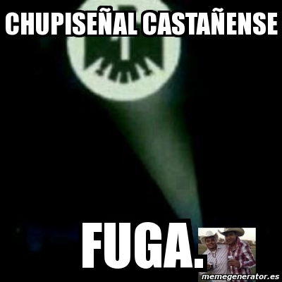Meme Personalizado - chupiseÃ±al castaÃ±ense fuga. - 4105377