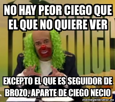 Meme Personalizado - No hay peor ciego que el que no quiere ver Excepto ...