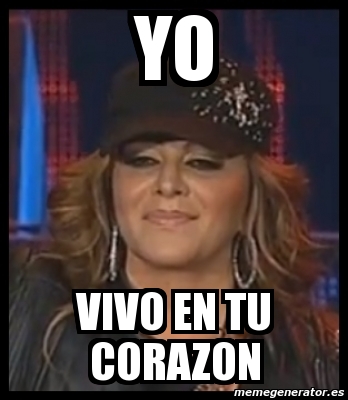 Meme Personalizado - yo vivo en tu corazon - 4108229