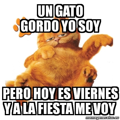 Meme Personalizado - un gato gordo yo soy pero hoy es viernes y a la ...