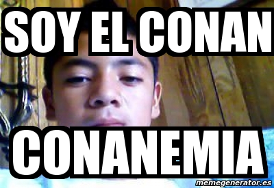 Meme Personalizado - soy el conan conanemia - 4112593