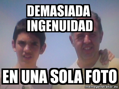 Meme Personalizado - demasiada ingenuidad en una sola foto - 4113015