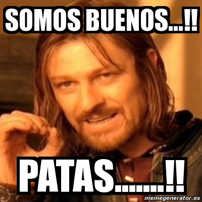 Meme Boromir - somos buenos...â€¼ patas.......â€¼ - 4114051