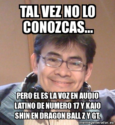 Meme Personalizado - TAL VEZ NO LO CONOZCAS... PERO EL ES LA VOZ EN ...