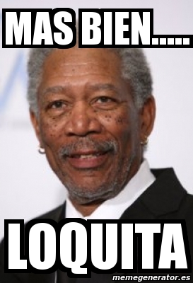 Meme Personalizado - Mas bien..... loquita - 4116953