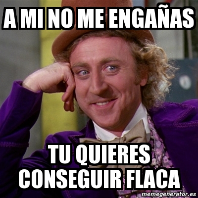 Meme Willy Wonka - a mi no me engaÃ±as tu quieres conseguir flaca - 4117472