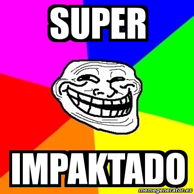 Meme Troll - super impaktado - 4125345