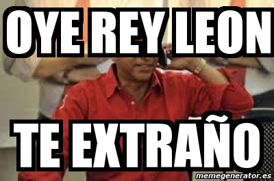 Meme Personalizado - oye rey leon te extraÃ±o - 4126219