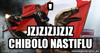 Meme Personalizado - ' JZJZJZJJZJZ CHIBOLO NASTIFLU - 4127237