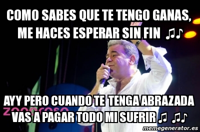 Meme Personalizado - COMO sabes que te tengo ganas, Me haces esperar ...