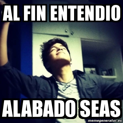 Meme Personalizado - AL FIN entendio alabado seas - 4128022