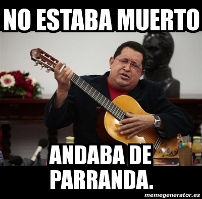 Meme Personalizado - no estaba muerto andaba de parranda. - 4129275