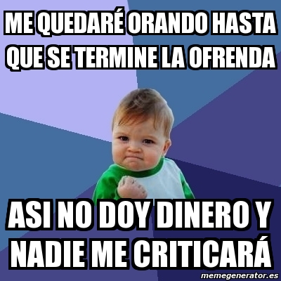 Meme Bebe Exitoso - me quedarÃ© orando hasta que se termine la ofrenda ...