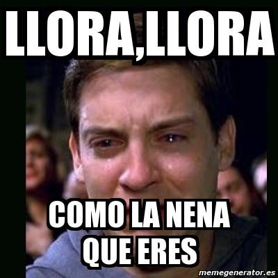 Meme crying peter parker - LLORA,LLORA COMO LA NENA QUE ERES - 4130780