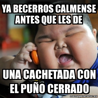 Meme fat chinese kid - ya becerros calmense antes que les de una ...