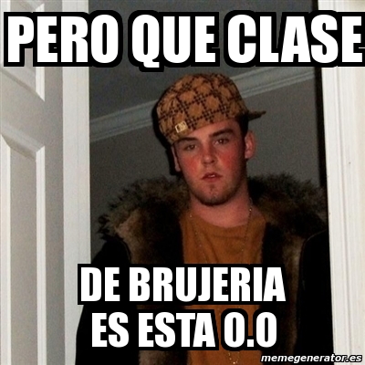 Meme Scumbag Steve - Pero que clase de brujeria es esta o.O - 4133163